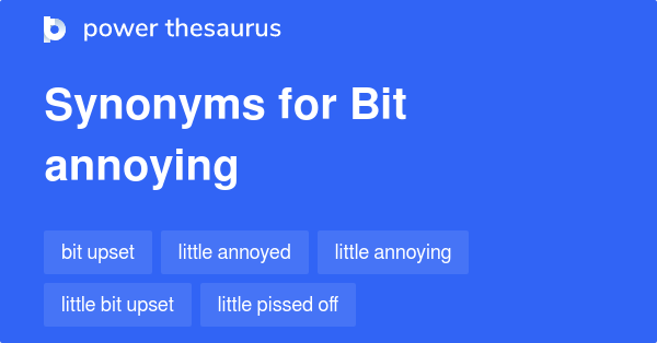 BIT ANNOYING Synonyms: 46 Similar Phrases