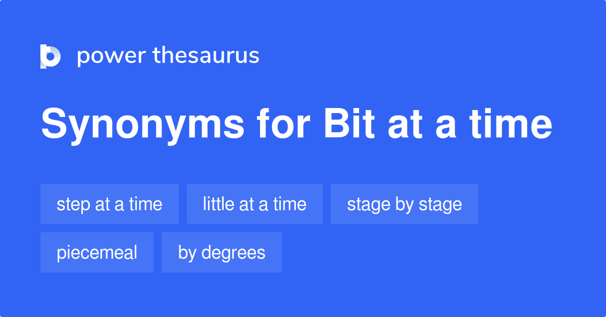 BIT AT A TIME Synonyms: 16 Similar Words & Phrases