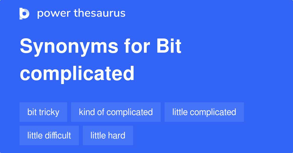 Bit Complicated synonyms - 43 Words and Phrases for Bit Complicated