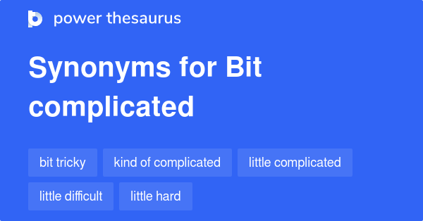 Bit Complicated synonyms - 43 Words and Phrases for Bit Complicated