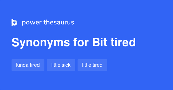Bit Tired synonyms - 41 Words and Phrases for Bit Tired