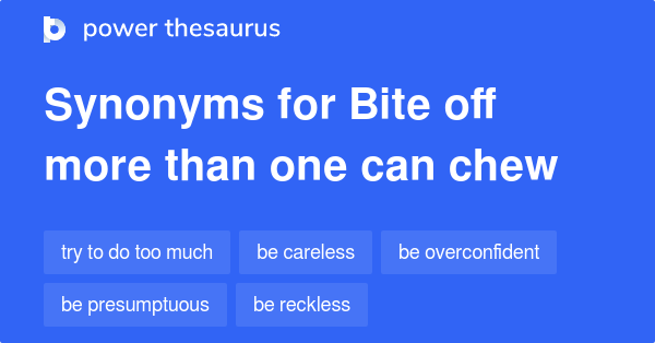 Bite Off More Than One Can Chew synonyms - 129 Words and Phrases for ...