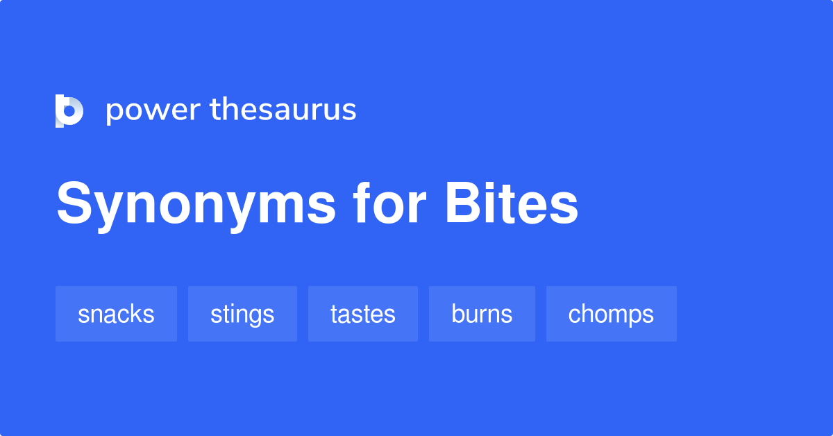 BITES Synonyms: 485 Similar Words & Phrases