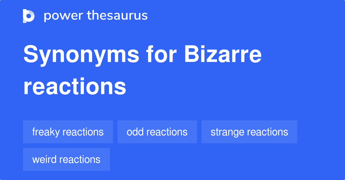 Bizarre Reactions synonyms - 38 Words and Phrases for Bizarre Reactions