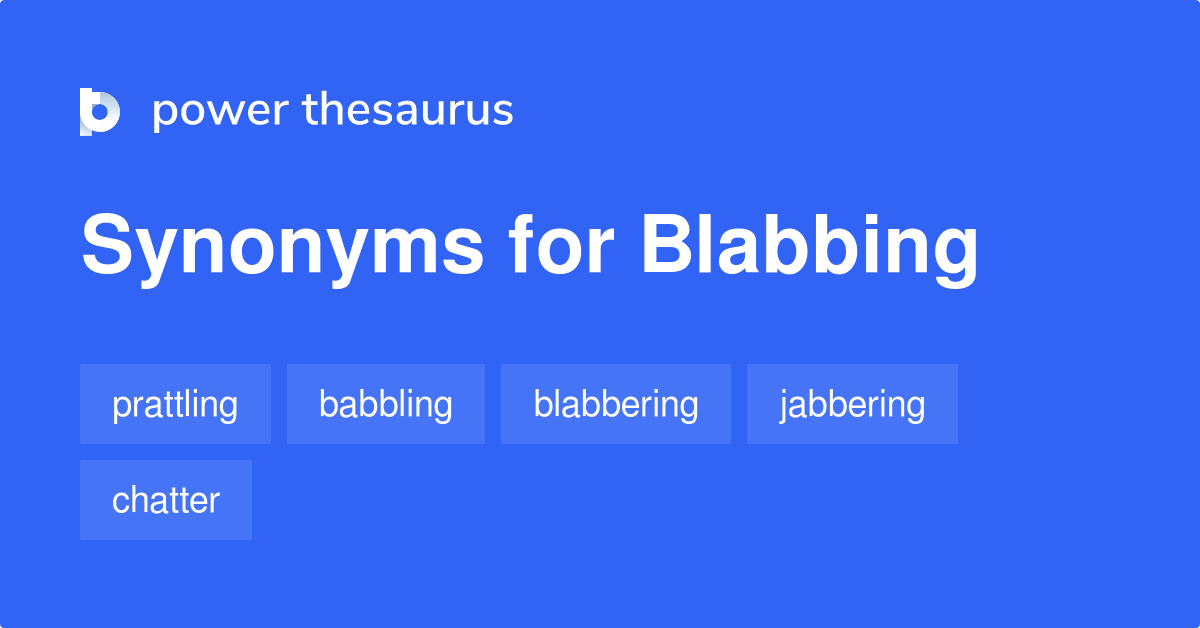 Blabbing synonyms - 349 Words and Phrases for Blabbing