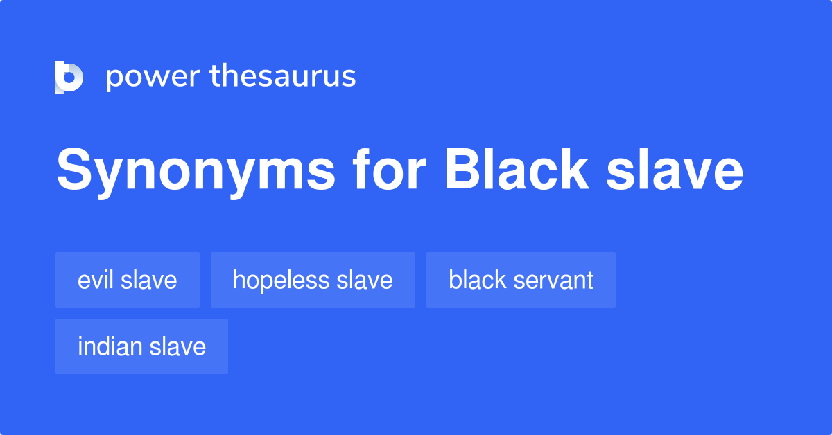 BLACK SLAVE Synonyms: 19 Similar Phrases