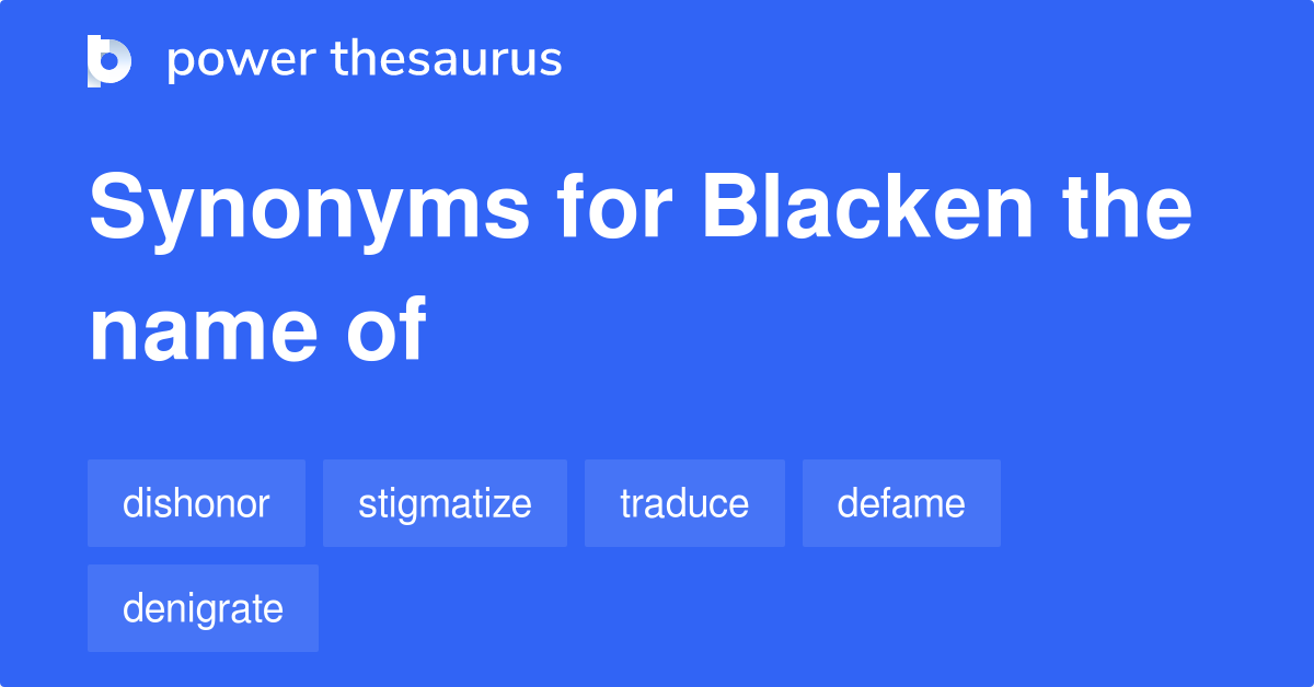 BLACKEN THE NAME OF Synonyms: 376 Similar Words & Phrases