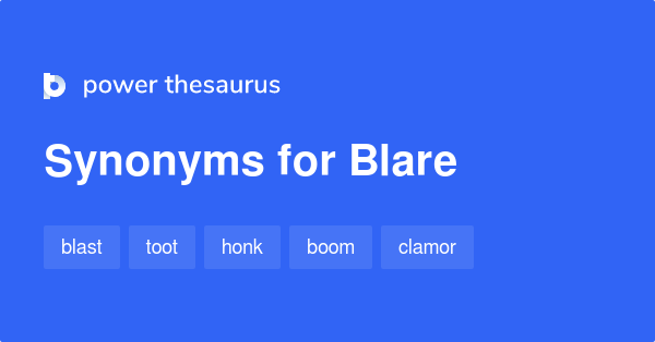 BLARE Synonyms: 673 Similar Words & Phrases