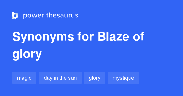BLAZE OF GLORY Synonyms: 51 Similar Words & Phrases