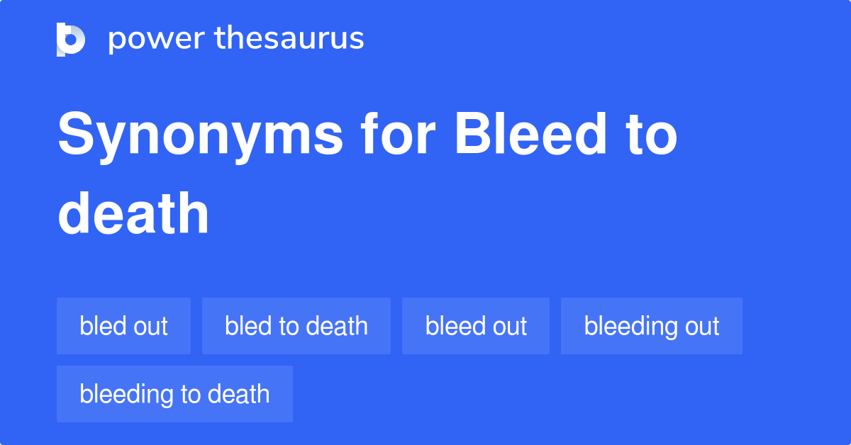 BLEED TO DEATH Synonyms: 54 Similar Words & Phrases
