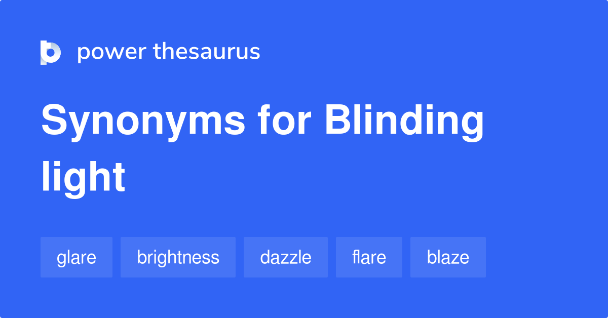 BLINDING LIGHT Synonyms: 149 Similar Words & Phrases