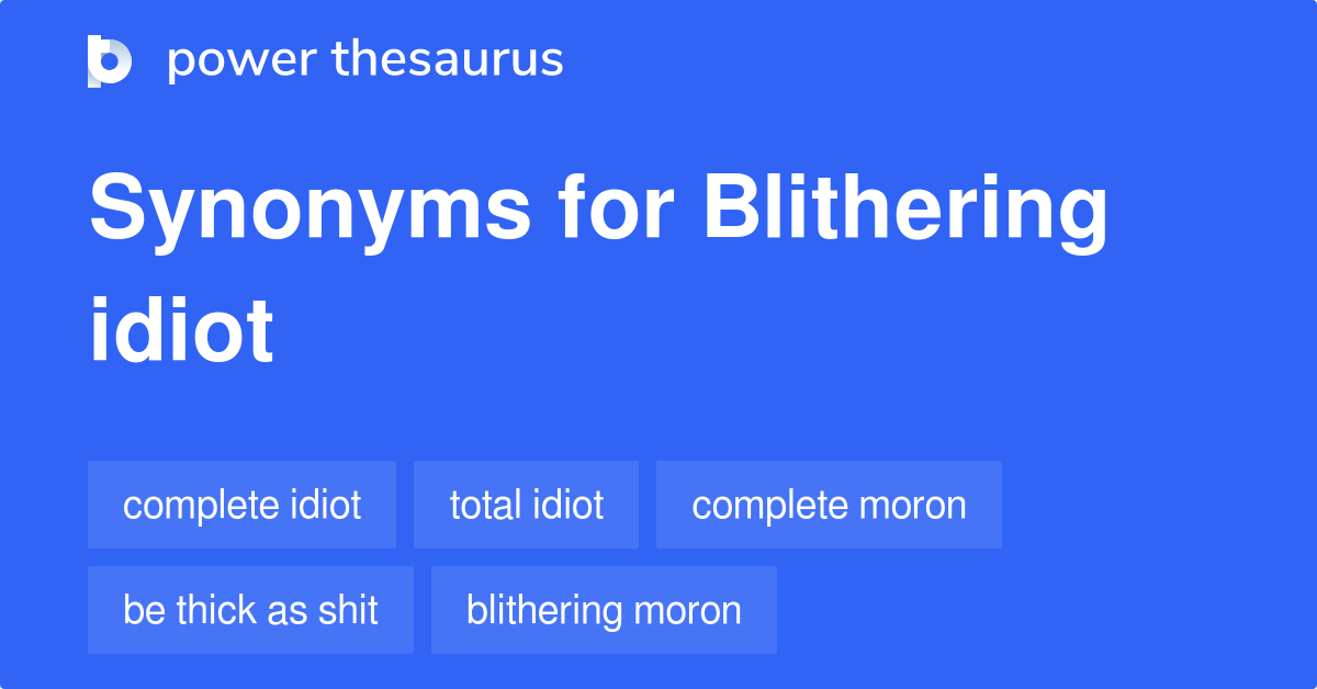 BLITHERING IDIOT Synonyms: 43 Similar Words & Phrases