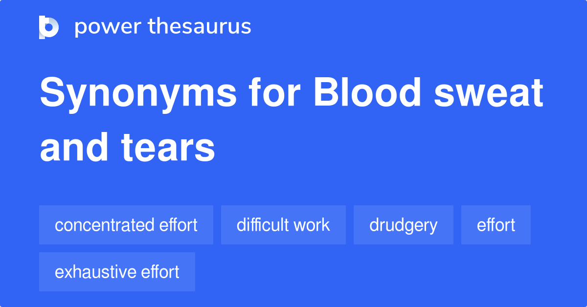 BLOOD SWEAT AND TEARS Synonyms: 191 Similar Words & Phrases