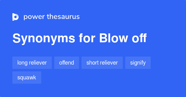 BLOW OFF Synonyms: 211 Similar Words & Phrases