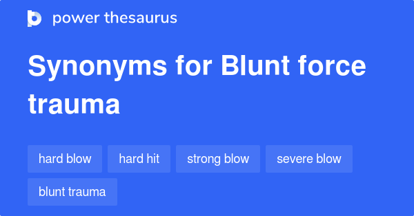 BLUNT FORCE TRAUMA Synonyms: 109 Similar Words & Phrases