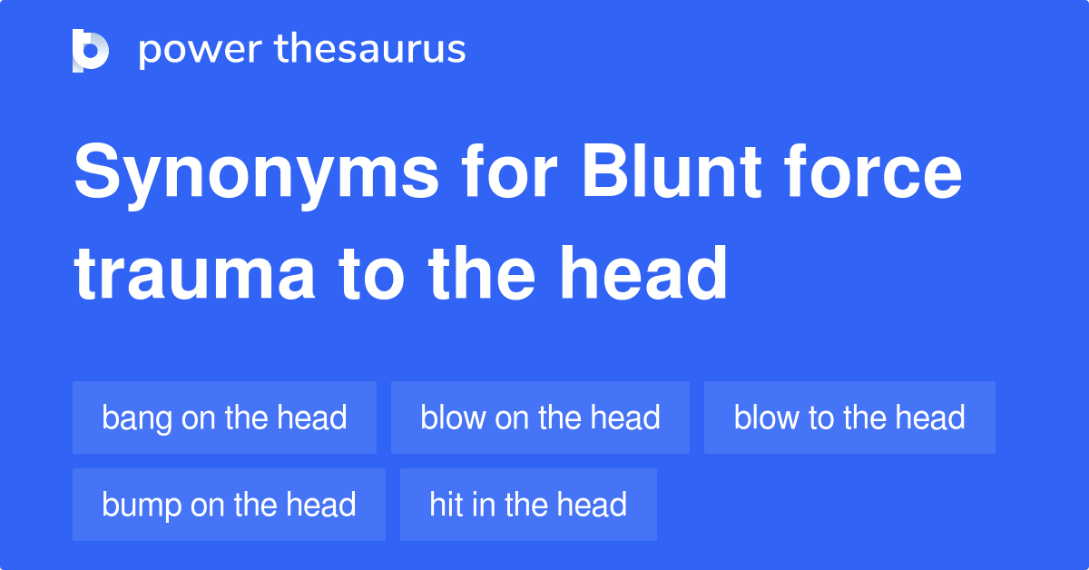 Blunt Force Trauma To The Head synonyms - 38 Words and Phrases for ...