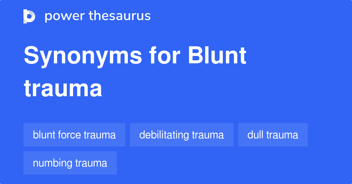 BLUNT TRAUMA Synonyms: 26 Similar Words & Phrases