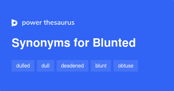 BLUNTED Synonyms: 357 Similar Words & Phrases