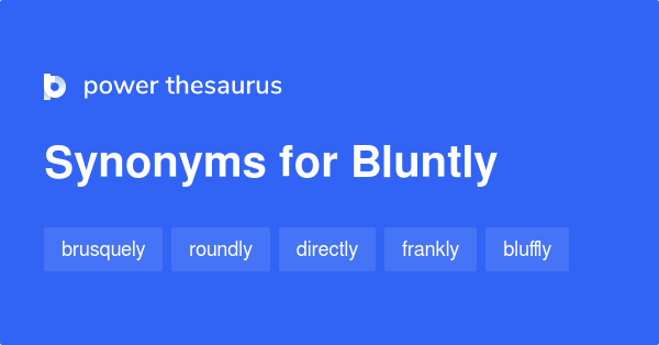 BLUNTLY Synonyms: 697 Similar Words & Phrases