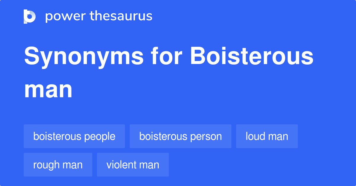 Boisterous Man synonyms - 23 Words and Phrases for Boisterous Man