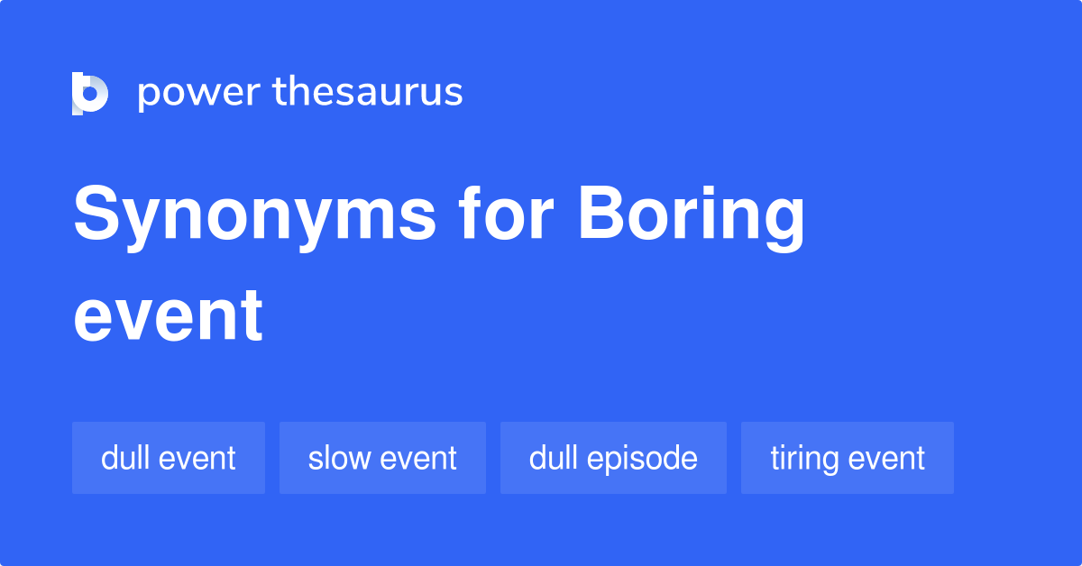 BORING EVENT Synonyms: 116 Similar Words & Phrases