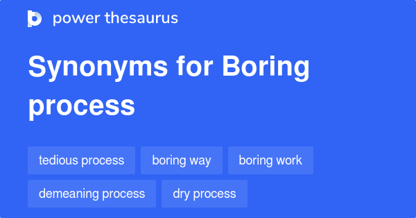 BORING PROCESS Synonyms: 107 Similar Words & Phrases