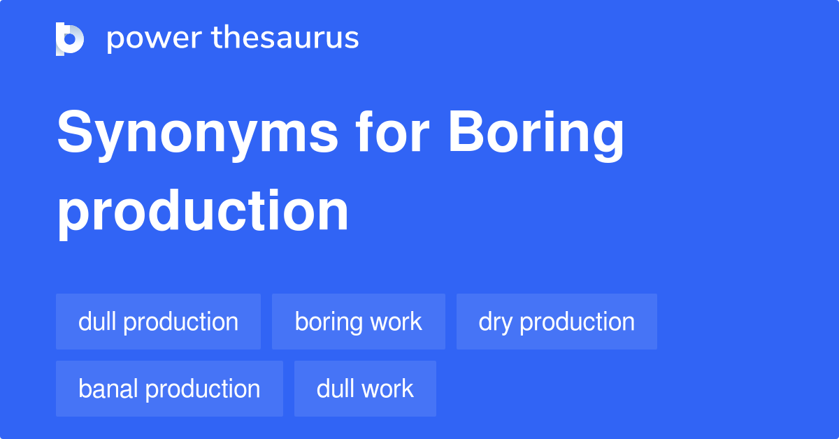 Boring Production synonyms - 101 Words and Phrases for Boring Production