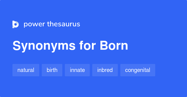 BORN Synonyms: 423 Similar Words & Phrases