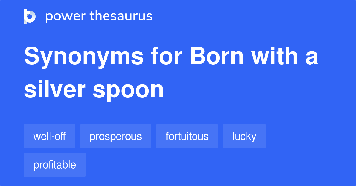 BORN WITH A SILVER SPOON Synonyms: 321 Similar Words & Phrases