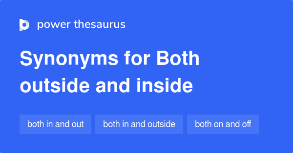 BOTH OUTSIDE AND INSIDE Synonyms: 18 Similar Phrases