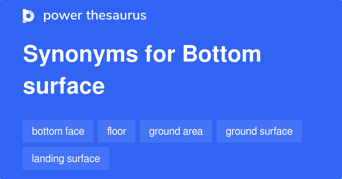 BOTTOM SURFACE Synonyms: 93 Similar Words & Phrases