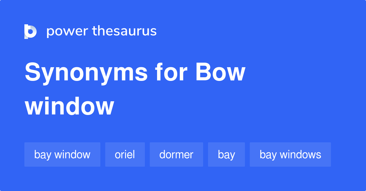 BOW WINDOW Synonyms: 86 Similar Words & Phrases