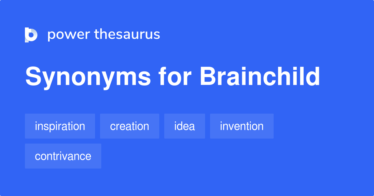 BRAINCHILD Synonyms: 517 Similar Words & Phrases
