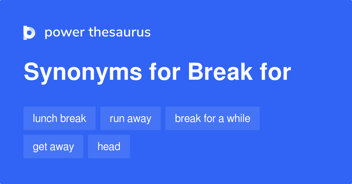 BREAK FOR Synonyms: 36 Similar Words & Phrases
