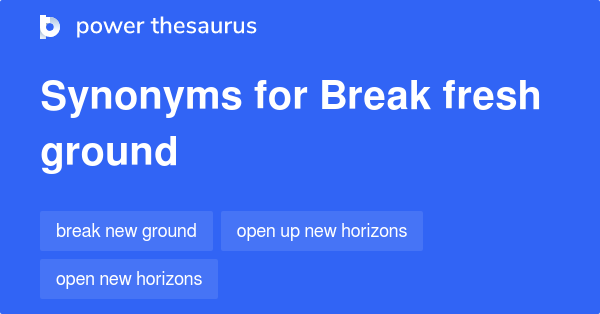 Break Fresh Ground synonyms - 52 Words and Phrases for Break Fresh Ground