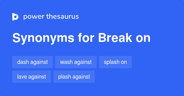 Break On synonyms - 9 Words and Phrases for Break On