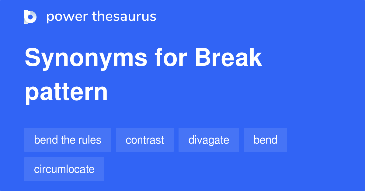 Break Pattern synonyms - 38 Words and Phrases for Break Pattern
