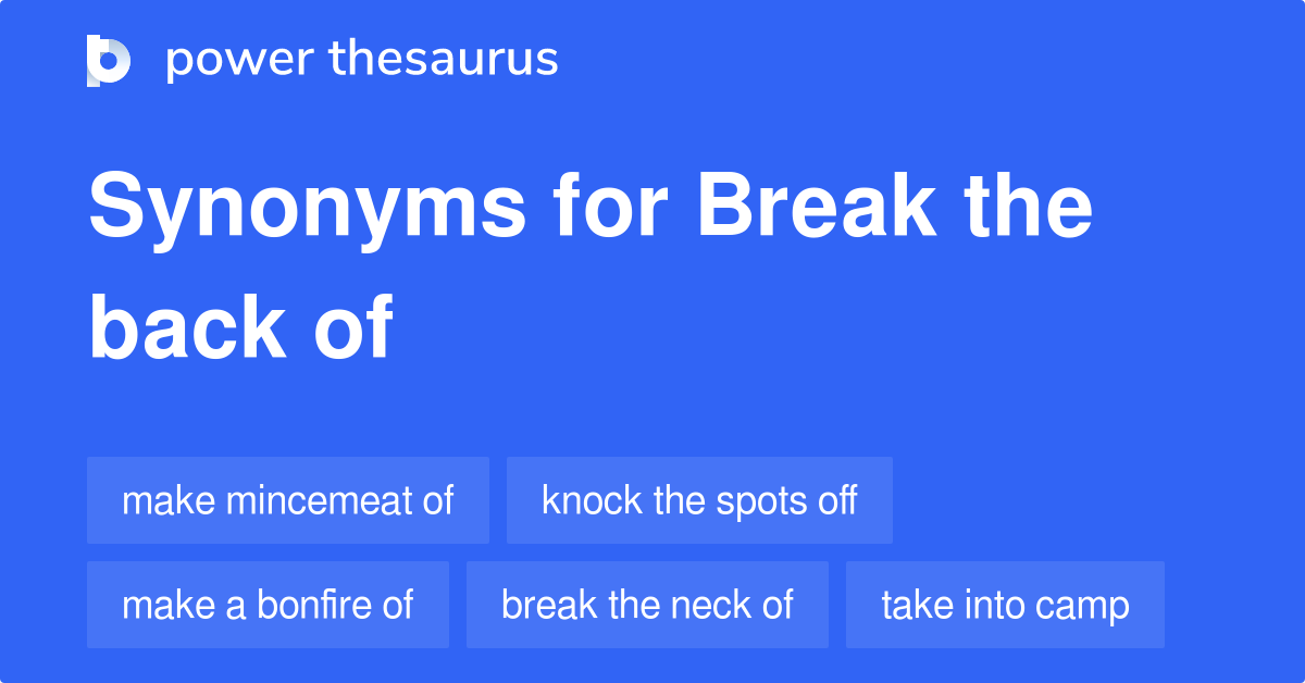 BREAK THE BACK OF Synonyms: 56 Similar Words & Phrases