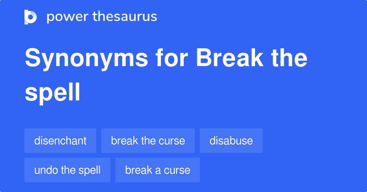 BREAK THE SPELL Synonyms: 93 Similar Words & Phrases