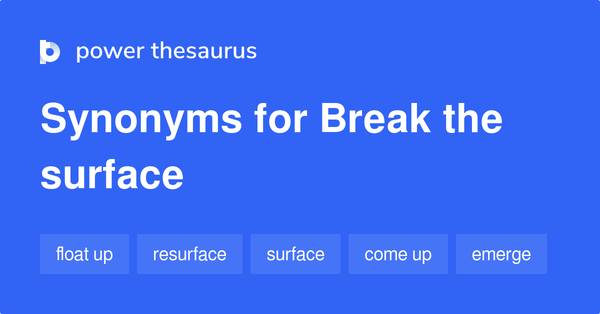 BREAK THE SURFACE Synonyms: 19 Similar Words & Phrases
