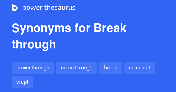 BREAK THROUGH Synonyms: 539 Similar Words & Phrases