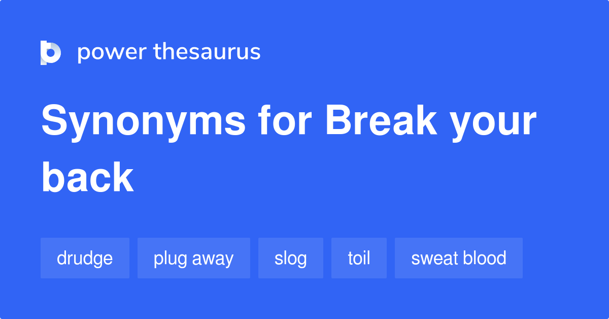 BREAK YOUR BACK Synonyms: 72 Similar Words & Phrases