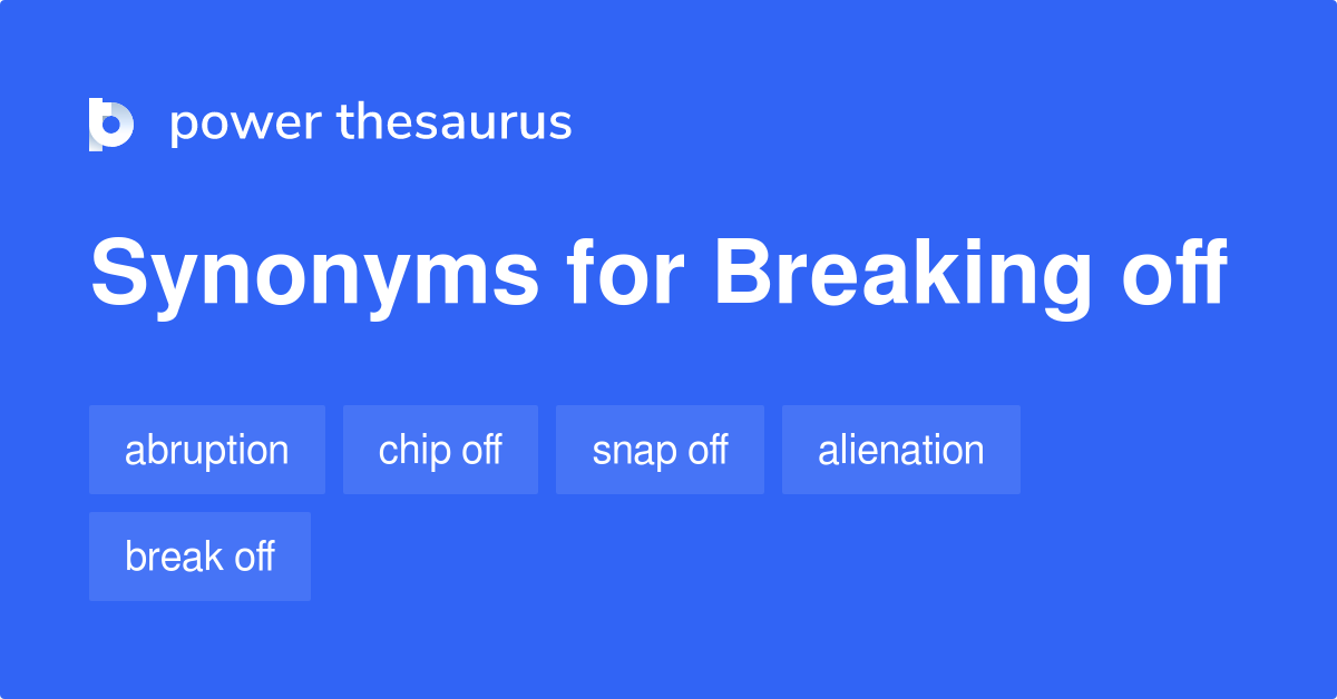 Breaking Off synonyms - 45 Words and Phrases for Breaking Off
