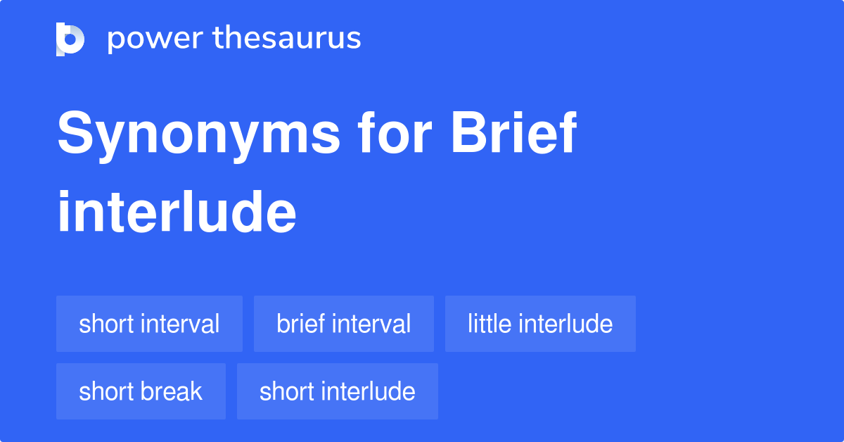 BRIEF INTERLUDE Synonyms: 156 Similar Words & Phrases
