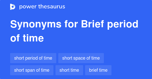 BRIEF PERIOD OF TIME Synonyms: 245 Similar Words & Phrases