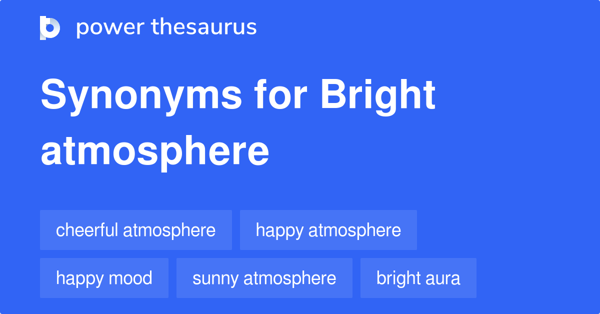 BRIGHT ATMOSPHERE Synonyms: 186 Similar Phrases