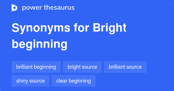 BRIGHT BEGINNING Synonyms: 20 Similar Phrases