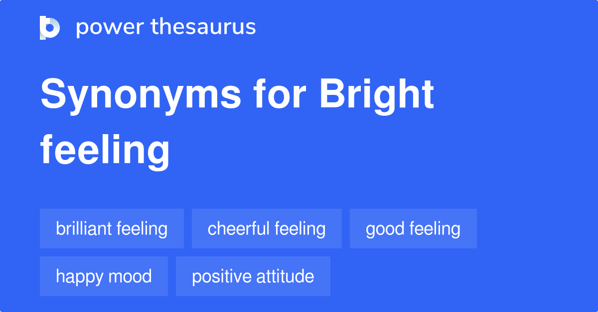 BRIGHT FEELING Synonyms: 310 Similar Words & Phrases