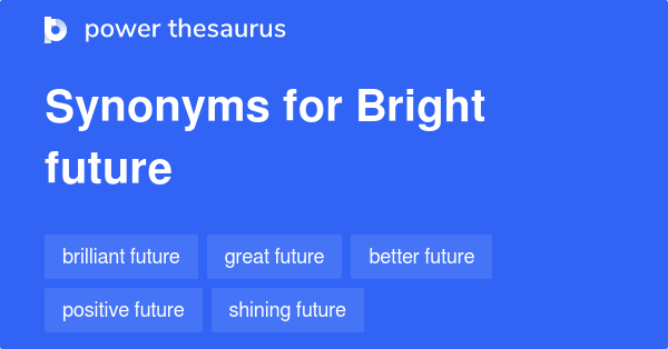 BRIGHT FUTURE Synonyms: 289 Similar Phrases