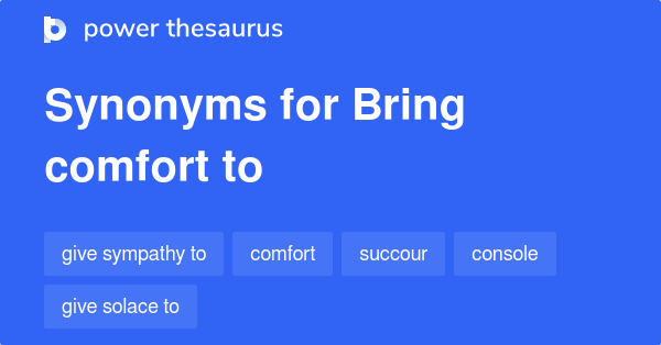 BRING COMFORT TO Synonyms: 58 Similar Words & Phrases